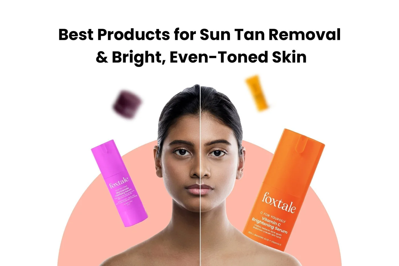 Best Products for Sun Tan Removal & Bright, Even-Toned Skin – Foxtale